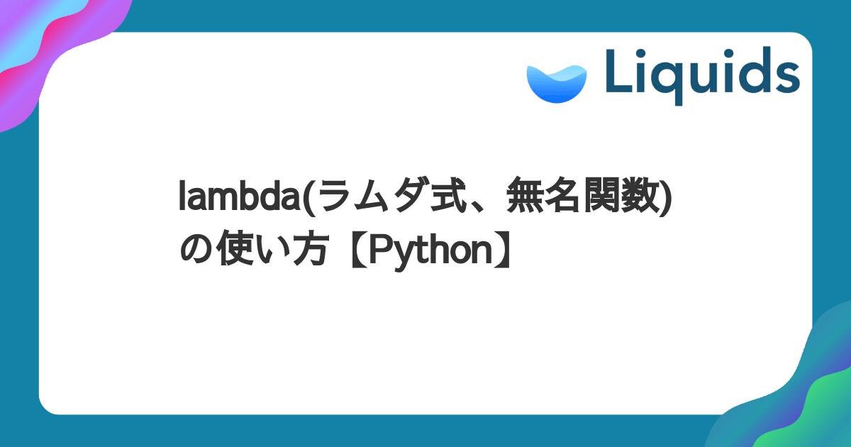 lambda(ラムダ式、無名関数)の使い方【Python】 - Liquids